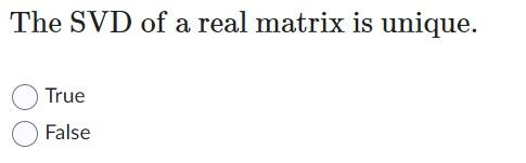 Solved The SVD of a real matrix is unique. True False | Chegg.com