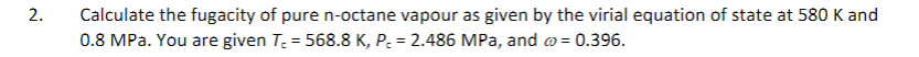 Solved Calculate the fugacity of pure n-octane vapour as | Chegg.com