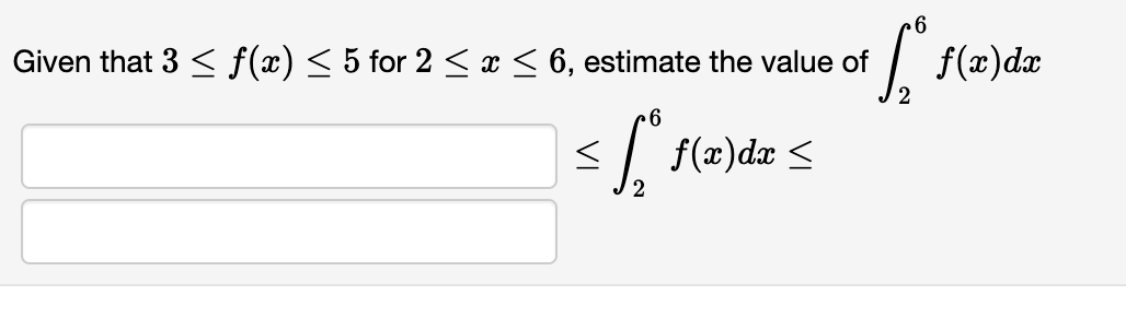 Solved Given that 3≤f(x)≤5 ﻿for 2≤x≤6, ﻿estimate the value | Chegg.com