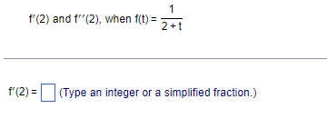 Solved f′(2) and f′′(2), when f(t)=2+t1 f′(2)= (Type an | Chegg.com