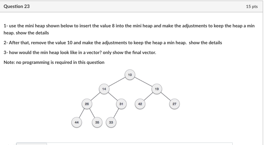 Solved Question 23 15 pts 1- use the mini heap shown below | Chegg.com