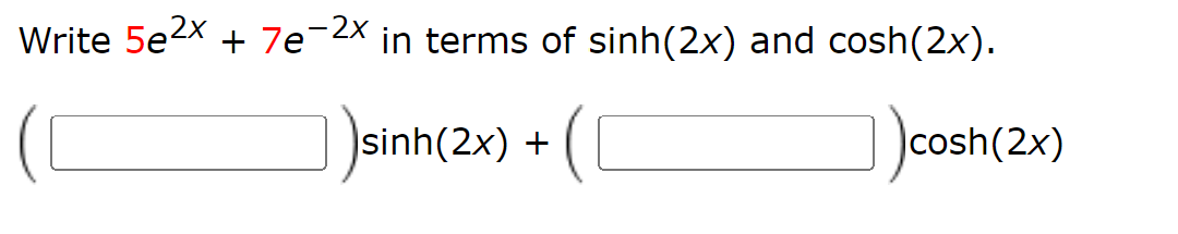 Solved Write 5e2x+7e−2x in terms of sinh(2x) and cosh(2x). | Chegg.com