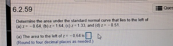 Solved 6.2.59 5 Ques Determine the area under the standard | Chegg.com