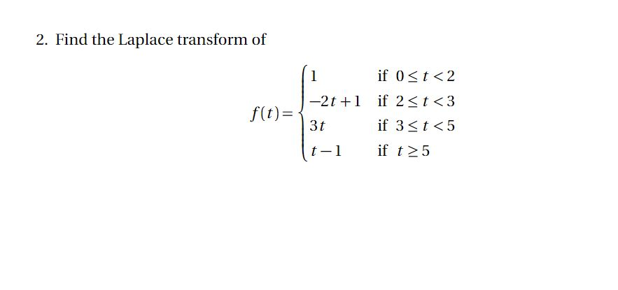 Solved 2. Find the Laplace transform of f(t)= { (1 -2t +1 3t | Chegg.com