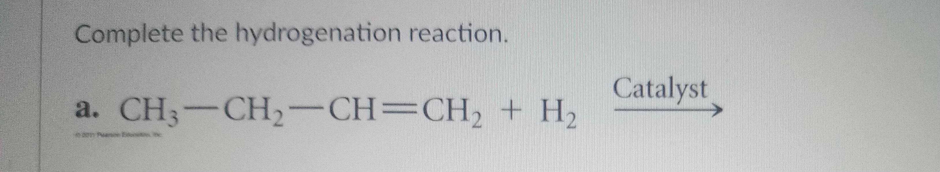 Solved Complete the hydrogenation reaction. Catalyst a. CH3 | Chegg.com