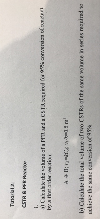 Solved Tutorial 2: CSTR&PFR Reactor a) Calculatethe volume | Chegg.com