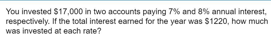 Solved You invested $17,000 in two accounts paying 7% and 8% | Chegg.com