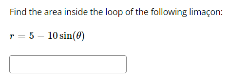 Solved Find the area inside the loop of the following | Chegg.com