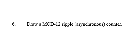 Solved 6. Draw a MOD-12 ripple (asynchronous) counter. | Chegg.com