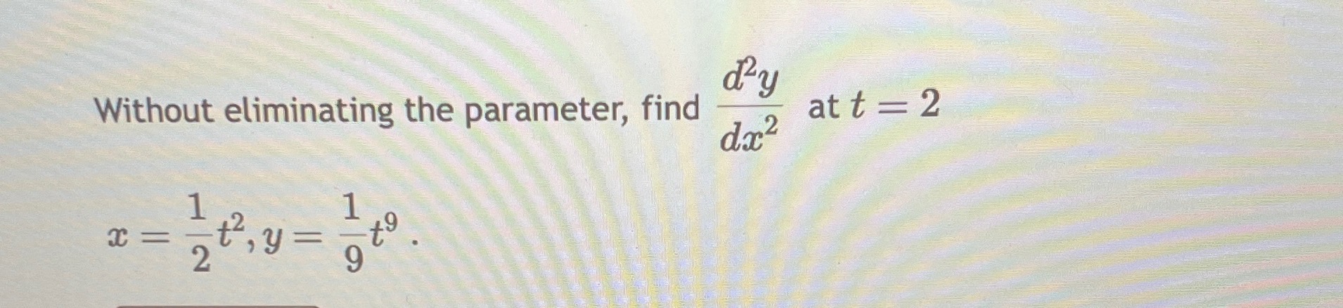 Solved Without eliminating the parameter, find dx2d2y at t=2 | Chegg.com