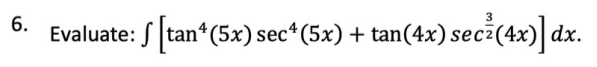 Solved 6. Evaluate: S [tan* (5x) sec* (5x) + tan(4x) | Chegg.com