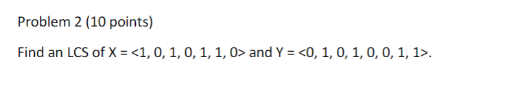 Solved Problem 2 (10 points) Find an LCS of X