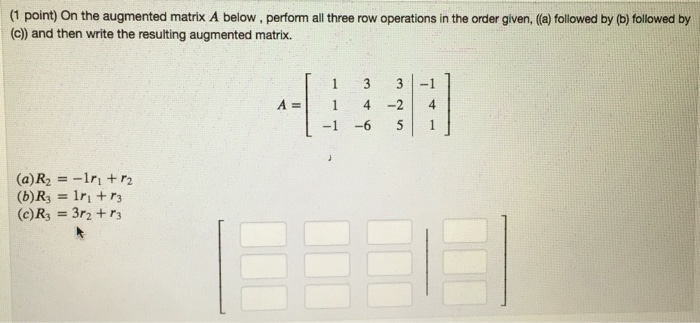 Solved (1 point) On the augmented matrix A below, perform | Chegg.com