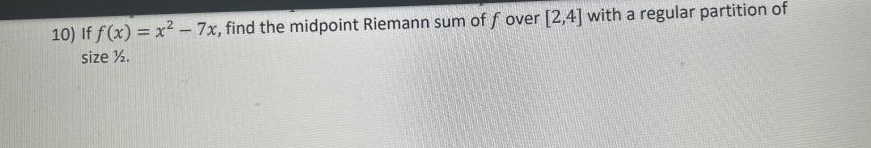 Solved 10) If f(x)=x2−7x, find the midpoint Riemann sum of f | Chegg.com