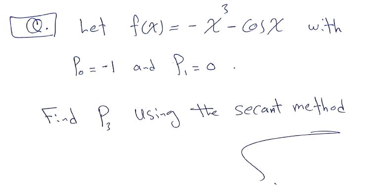 Solved Q. Let f(x)=−x3−cosx with P0=−1 and P1=0. Find P3 | Chegg.com