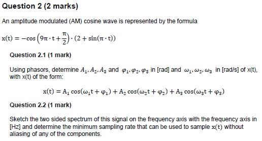 [Solved]: Question 2 (2 marks) An amplitude modulated (AM)