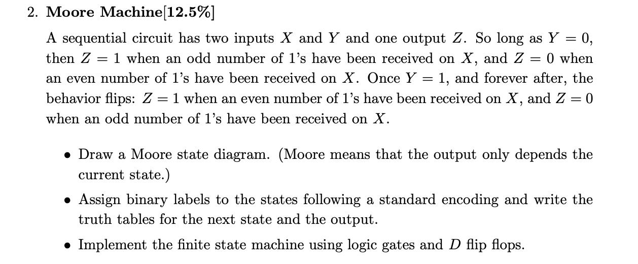 Solved 2. Moore Machine[12.5%] A sequential circuit has two | Chegg.com