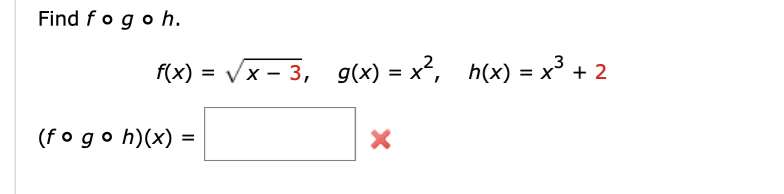 Solved Find f ∘ g ∘ h. f(x) = x − 3 , g(x) = x2, h(x) = x3 + | Chegg.com