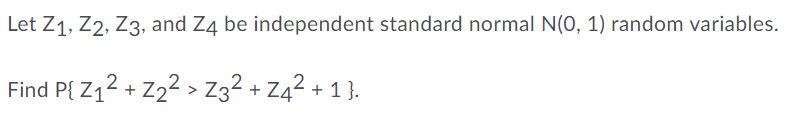 Solved Let Z1, Z2, Z3, and Z4 be independent standard normal | Chegg.com