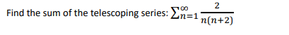 Solved Find the sum of the telescoping series: ∑n=1∞n(n+2)2 | Chegg.com