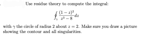 Solved Use residue theory to compute the integral: dz 23 - 8 | Chegg.com