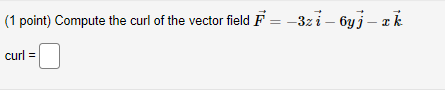 Solved (1 point) Compute the curl of the vector field | Chegg.com