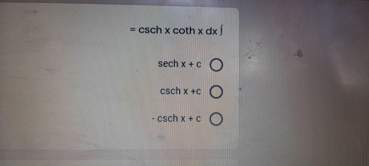 Solved = csch x coth x dx sech x + c O csch x +C O - cschx+c | Chegg.com