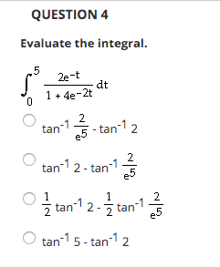 Solved QUESTION 4 Evaluate the integral. 2e-t 1 + 4e-2t bir | Chegg.com