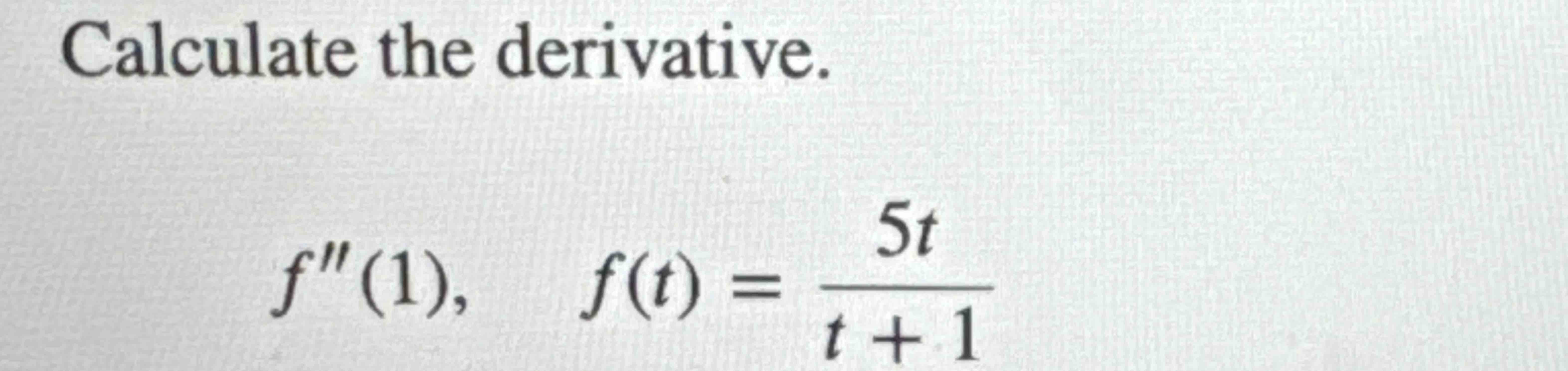 Solved Calculate the derivative.f''(1),f(t)=5tt+1 | Chegg.com