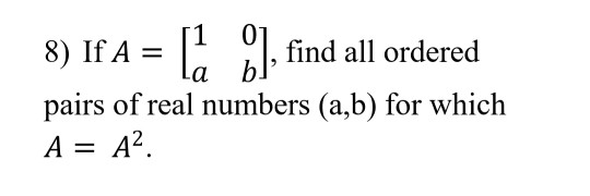 Solved 8) If A = [1 ], find all ordered pairs of real | Chegg.com