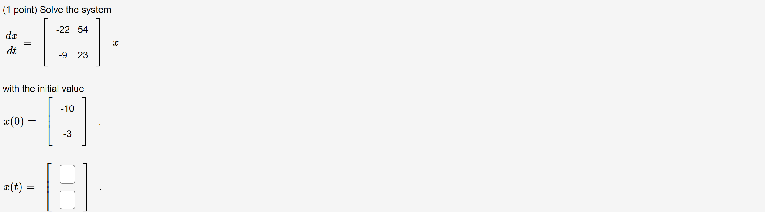 Solved (1 point) Solve the system -22 54 dx dt X -9 23 with | Chegg.com