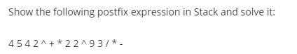 Solved Show the following postfix expression in Stack and | Chegg.com