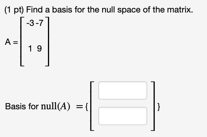 Solved (1 pt) Find a basis for the null space of the matrix. | Chegg.com