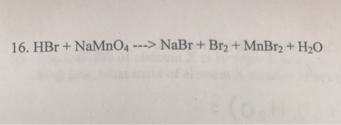 Solved 16. HBr +NaMnO4NaBr+ Br2 + MnBr2 + H20 | Chegg.com