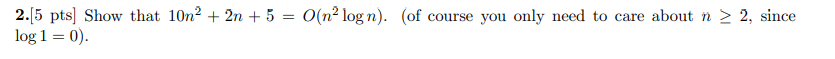 Solved [5 ﻿pts] ﻿Show that 10n2+2n+5=O(n2logn). (of course | Chegg.com