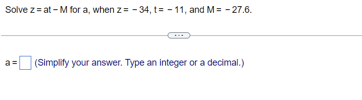 Solved Solve z= at −M for a, when z=−34,t=−11, and M=−27.6 | Chegg.com