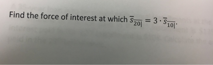Solved Find the force of interest at which S20 3 | Chegg.com