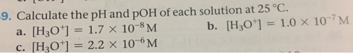 Solved 9. Calculate the pH and pOH of each solution at 25 | Chegg.com