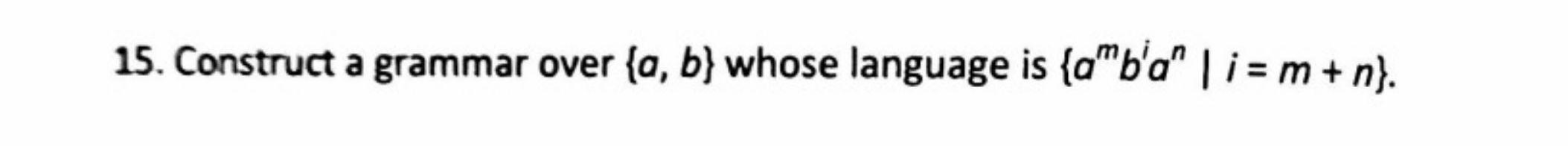 Solved 15. Construct a grammar over {a, b} whose language is | Chegg.com