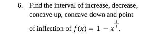 Solved 6. Find the interval of increase, decrease, concave | Chegg.com