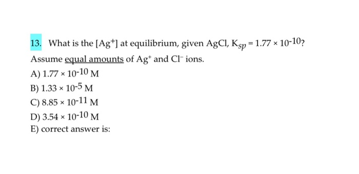 Solved 13. What is the [Ag'1 at equilibrium, given AgCl, | Chegg.com