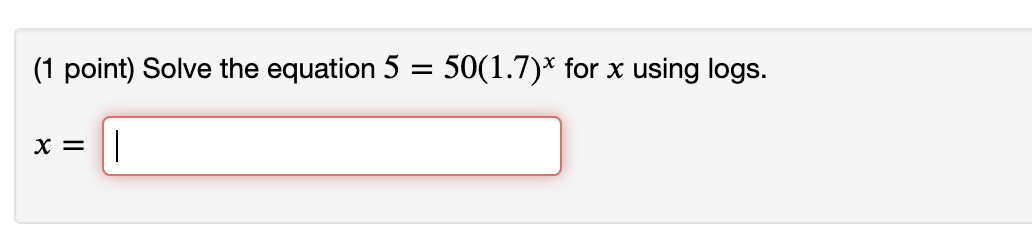 Solved (1 point) Solve the equation 5 = 50(1.7)* for x using | Chegg.com