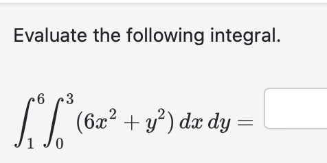 Solved Evaluate the following integral. ∫16∫03(6x2+y2)dxdy= | Chegg.com
