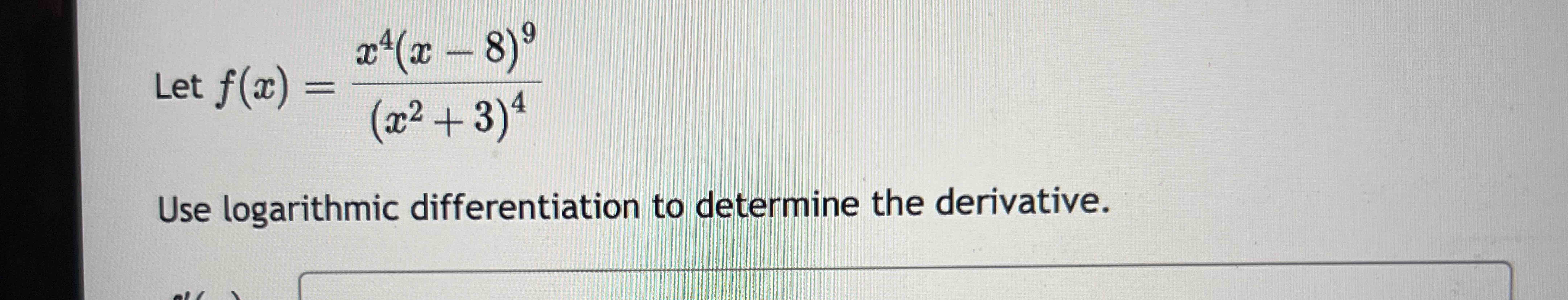 Solved Let f(x)=x4(x-8)9(x2+3)4Use logarithmic | Chegg.com