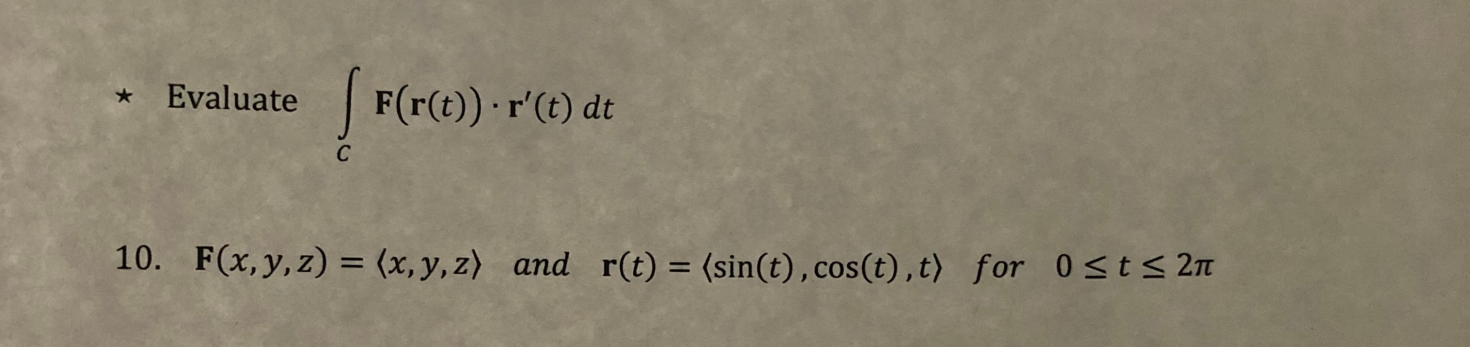 Solved * Evaluate F(r(t)).r'(t) dt 10. F(x,y,z) = (x,y,z) | Chegg.com