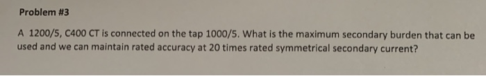 Solved Problem #3 A 1200/5, C400 CT is connected on the tap | Chegg.com