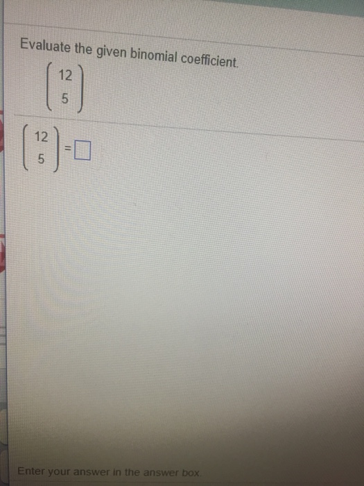 Solved Evaluate the given binomial coefficient. 12 12 Enter | Chegg.com