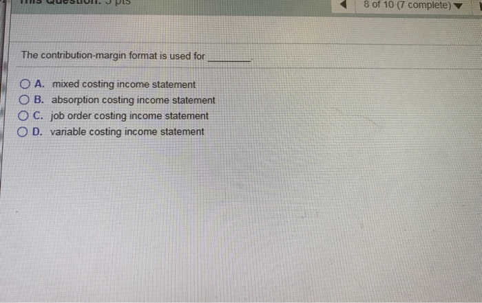 Solved 8 of 10 (7 complete) The contribution-margin format | Chegg.com