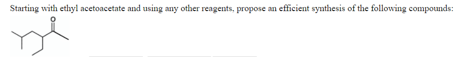 Solved Starting with ethyl acetoacetate and using any other | Chegg.com