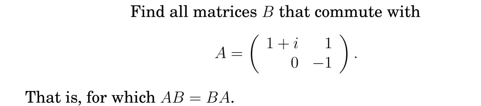 Solved Find all matrices B that commute with A=(1+i01−1). | Chegg.com
